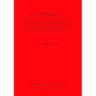 预订 La  « Chronique X »: Reconstitution et analyse d’une source perdue fondamentale sur la civilisation Aztèque, d