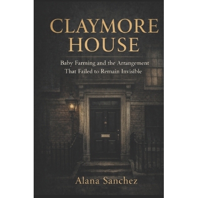 预订 Claymore House: Baby Farming and the Arrangement That Failed to Remain Invisible 9798247292470