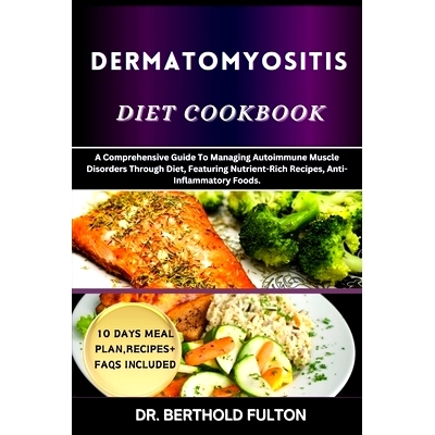 预订 Dermatomyositis Diet Cookbook: A Comprehensive Guide To Managing Autoimmune Muscle Disorders Through Diet, Featurin