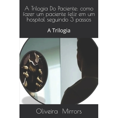 预订 A Trilogia Do Paciente: como fazer um paciente feliz em um hospital seguindo 3 passos: A Trilogia: 9798346295037