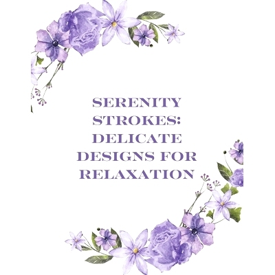 预订 Serenity Strokes Delicate Designs for Relaxation: A Journey to Calmness Through Gentle Artistry: 9798327764446