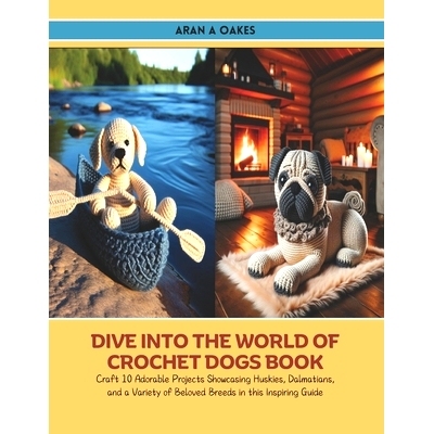 预订 Dive into the World of Crochet Dogs Book: Craft 10 Adorable Projects Showcasing Huskies, Dalmatians, and a Variety