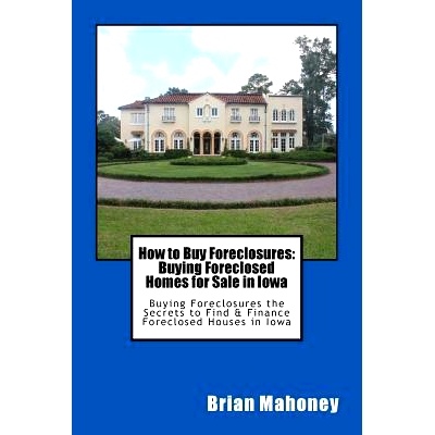 预订 How to Buy Foreclosures: Buying Foreclosed Homes for Sale in Iowa: Buying Foreclosures the Secrets to Find & Financ