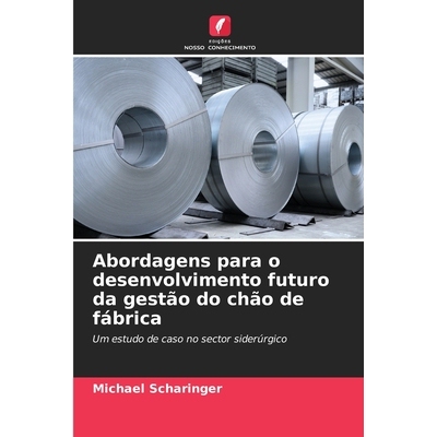 预订 Abordagens para o desenvolvimento futuro da gestão do chão de fábrica: Um estudo de caso no sector siderúrgico: