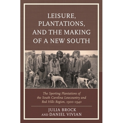 预订 Leisure, Plantations, and the Making of a New South: The Sporting Plantations of the South Carolina Lowcountry and