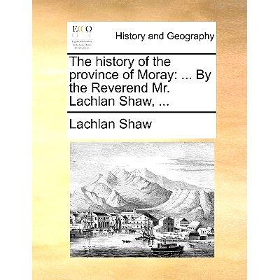 预订 The History of the Province of Moray: ... by the Reverend Mr. Lachlan Shaw, ...: 9781140946861