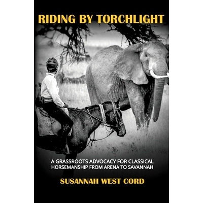 预订 Riding by Torchlight: A Grass Roots Advocacy for Classical Horsemanship from Arena to Savannah: 9781948717168