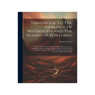 [预订]Handbook To The Geology Of Weymouth And The Island Of Portland: With Notes On The Natural History Of 9781021546005