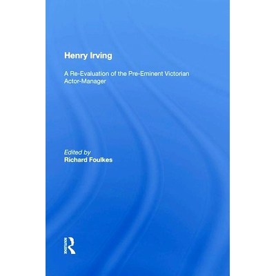 预订 Henry Irving: A Re-Evaluation of the Pre-Eminent Victorian Actor-Manager 亨利·欧文：维多利亚时代杰出演员经理人的重