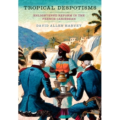 预订 Tropical Despotisms: Enlightened Reform in the French Caribbean 热带专制：法属加勒比地区的开明改革: 9781501776670