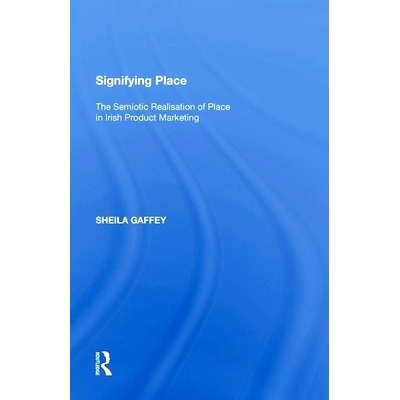 预订 Signifying Place: The Semiotic Realisation of Place in Irish Product Marketing 有象征意义的地方爱尔兰产品营销中的地