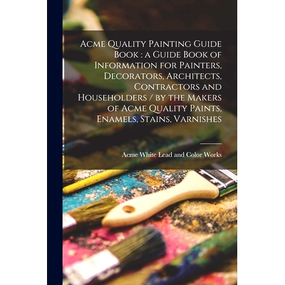 预订 Acme Quality Painting Guide Book: a Guide Book of Information for Painters, Decorators, Architects, Contractors and