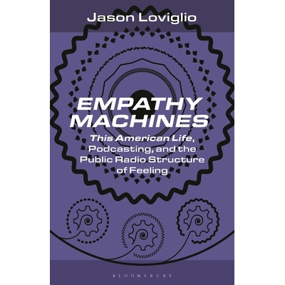 预订 Empathy Machines This American Life, Podcasting, and the Public Radio Structure of Feeling 共情机器：美国生活、播客