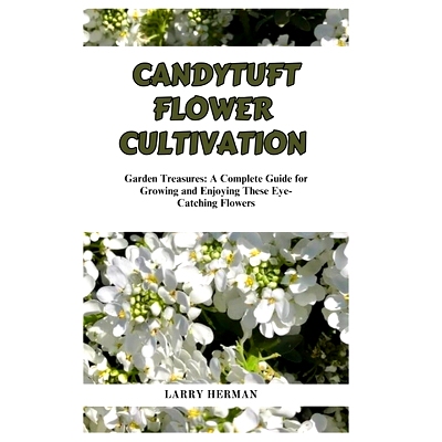 预订 Candytuft Flower Cultivation: Garden Treasures: A Complete Guide for Growing and Enjoying These Eye-Catching Flower