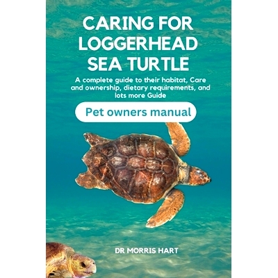 预订 Caring for Loggerhead Sea Turtle: A complete guide to their habitat, Care and ownership, dietary requirements, and