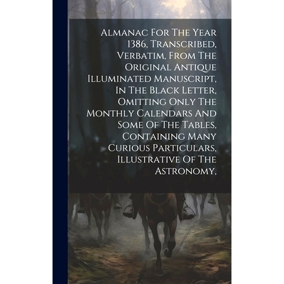 预订 Almanac For The Year 1386, Transcribed, Verbatim, From The Original Antique Illuminated Manuscript, In The Black Le