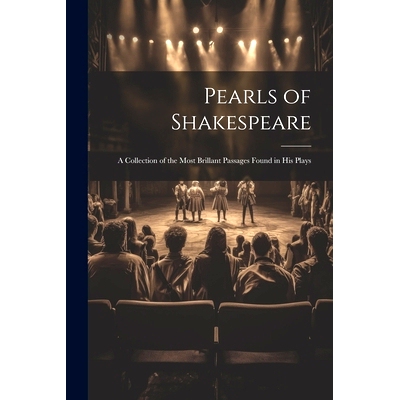 预订 Pearls of Shakespeare: A Collection of the Most Brillant Passages Found in His Plays: 9781021746955
