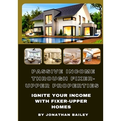 预订 Passive Income Through Fixer-Upper Properties: Ignite Your Income With Fixer-Upper Homes: 9781304259998