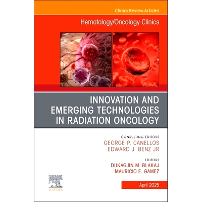 预订 Innovation and Emerging Technologies in Radiation Oncology, An Issue of Hematology/Oncology Clinics of North Americ