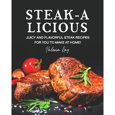 预订 Steak-A-Licious: Juicy and Flavorful Steak Recipes for You to Make at Home!: 9798668681518