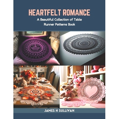 预订 Heartfelt Romance: A Beautiful Collection of Table Runner Patterns Book: 9798873296309