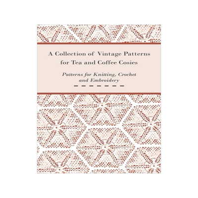 预订 A Collection of Vintage Patterns for Tea and Coffee Cosies; Patterns for Knitting, Crochet and Embroidery