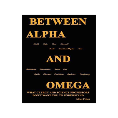 [预订]Between Alpha and Omega: What Clergy and Science Professors Don’t Want You to Understand 9781414025636
