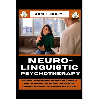 预订 Neuro-Linguistic Psychotherapy: Mastering the Mind Behavior, and Neurological Insight - Effective Techniques for Pe
