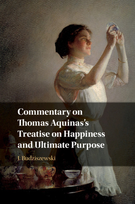 【预订】Commentary on Thomas Aquinas’s  Treatise on Happiness and Ultimate Purpose
