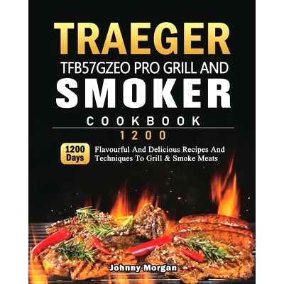 预订 Traeger TFB57GZEO Pro Grill and Smoker Cookbook 1200: 1200 Days Flavourful And Delicious Recipes And Techniques To