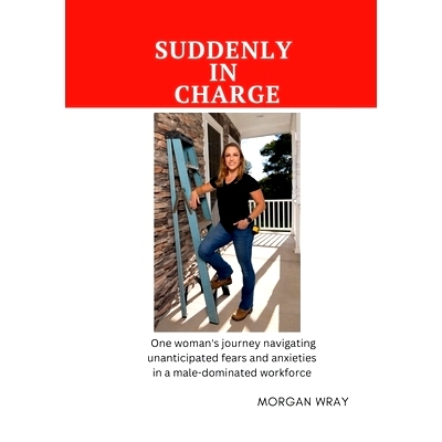预订 Suddenly In Charge: One woman’s journey navigating unanticipated fears and anxieties in a male-dominated workforce