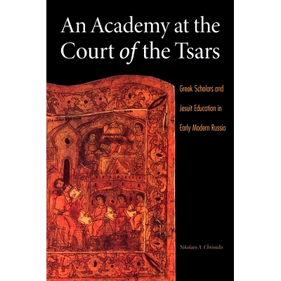 预订 An Academy at the Court of the Tsars: Greek Scholars and Jesuit Education in Early Modern Russia 沙皇宫廷学院：近代