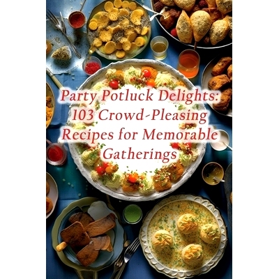 预订 Party Potluck Delights: 103 Crowd-Pleasing Recipes for Memorable Gatherings: 9798864770375
