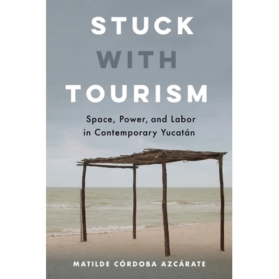 预订 Stuck with Tourism: Space, Power, and Labor in Contemporary Yucatan: Space, Power, and Labor in Contemporary Yucata
