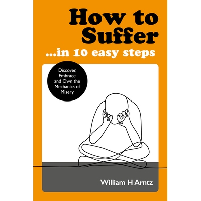预订 How to Suffer ... in 10 Easy Steps: Discover, Embrace and Own the Mechanics of Misery: 9781786782748