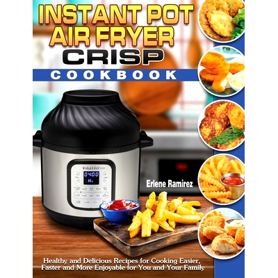 预订 Instant Pot Air Fryer Crisp Cookbook: Healthy and Delicious Recipes for Cooking Easier, Faster and More Enjoyable f