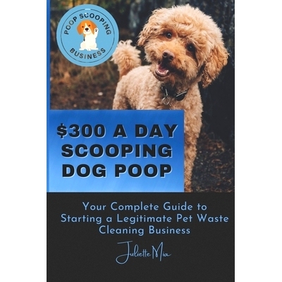 预订 Pooper Scooper Business: How to Make $300 A Day Scooping Poop: 9798386312015
