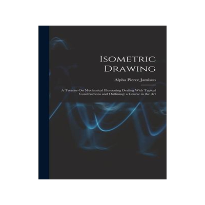 [预订]Isometric Drawing: A Treatise On Mechanical Illustrating Dealing With Typical Constructions and Outl 9781015825741