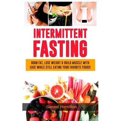 预订 Intermittent Fasting: Burn Fat, Lose Weight And Build Muscle With Ease While Still Eating Your Favorite Foods!