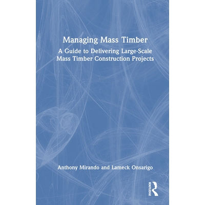 预订 Managing Mass Timber A Guide to Delivering Large-Scale Mass Timber Construction Projects 重型木结构管理：大型重型木