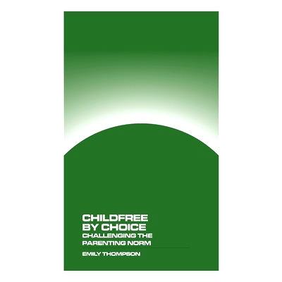 预订 Childfree by Choice: Challenging the Parenthood Norm