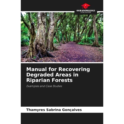 预订 Manual for Recovering Degraded Areas in Riparian Forests: Examples and Case Studies: 9786208226510