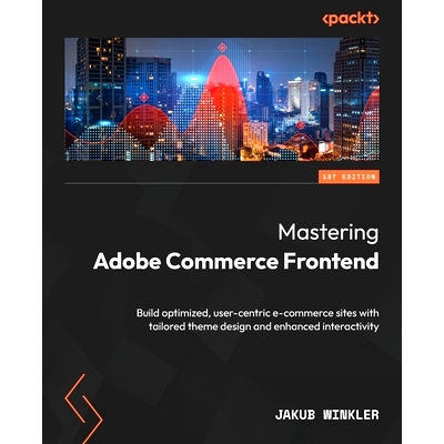 预订 Mastering Adobe Commerce Frontend: Build optimized, user-centric e-commerce sites with tailored theme design and en