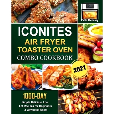 预订 Iconites Airfryer Toaster Oven Combo Cookbook 2021: 1000-Day Simple Delicious Low Fat Recipes for Beginners & Advan
