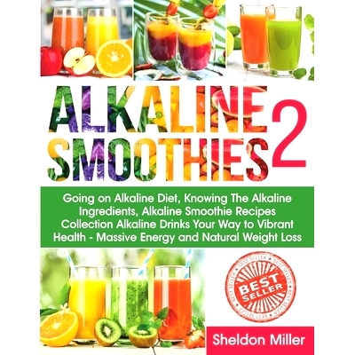 预订 Alkaline Smoothies 2: Going on Alkaline Diet, Knowing The Alkaline Ingredients, Alkaline Smoothie Recipes Collectio