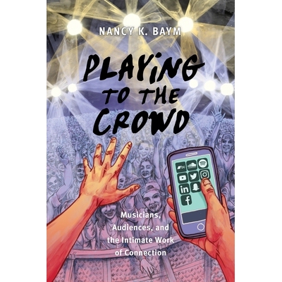 预订 Playing to the Crowd: Musicians, Audiences, and the Intimate Work of Connection 向人群表演：音乐家、观众和亲密的联