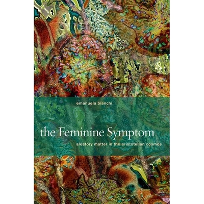 预订 The Feminine Symptom: Aleatory Matter in the Aristotelian Cosmos 女性症状：亚里士多德宇宙中的偶然物: 9780823262199
