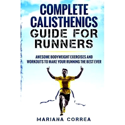 预订 COMPLETE CALISTHENICS GUIDE For RUNNERS: AWESOME BODYWEIGHT EXERCISES AND WORKOUTS To MAKE YOUR RUNNING THE BEST EV