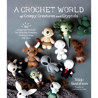 预订 A Crochet World of Creepy Creatures and Cryptids: 40 Amigurumi Patterns for Adorable Monsters, Mythical Beings and