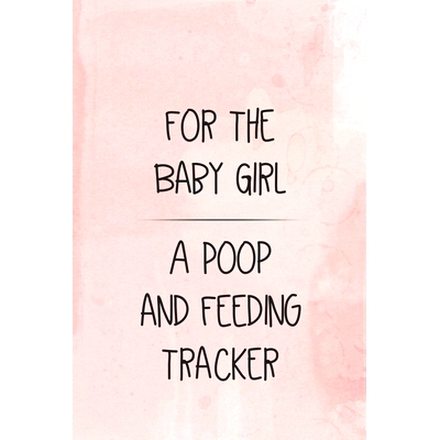 预订 For the Baby Girl a Poop and Feeding Tracker: Tracker for Breastfeeding, Bottle Feeding, Diaper Changes and More fo